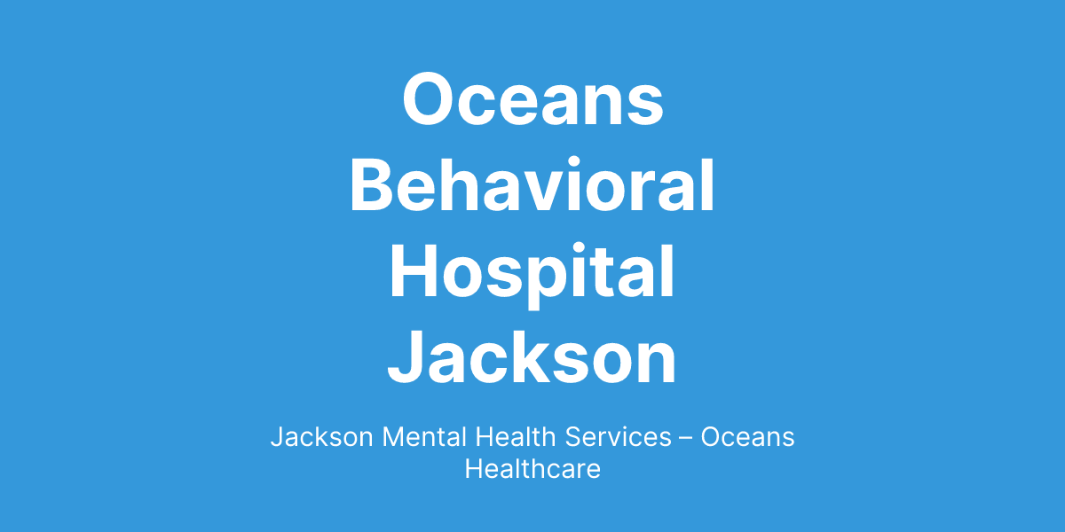 Oceans Behavioral Hospital Jackson